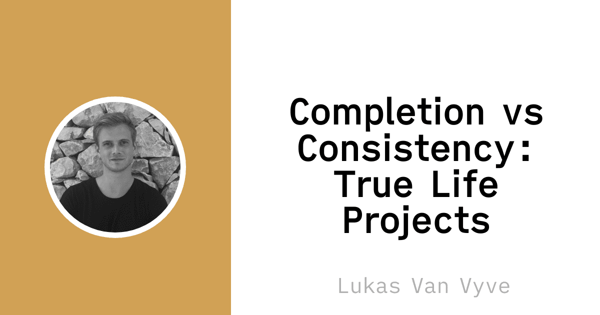 #63 Completion vs Consistency: True Life Projects - Lukas Van Vyve
