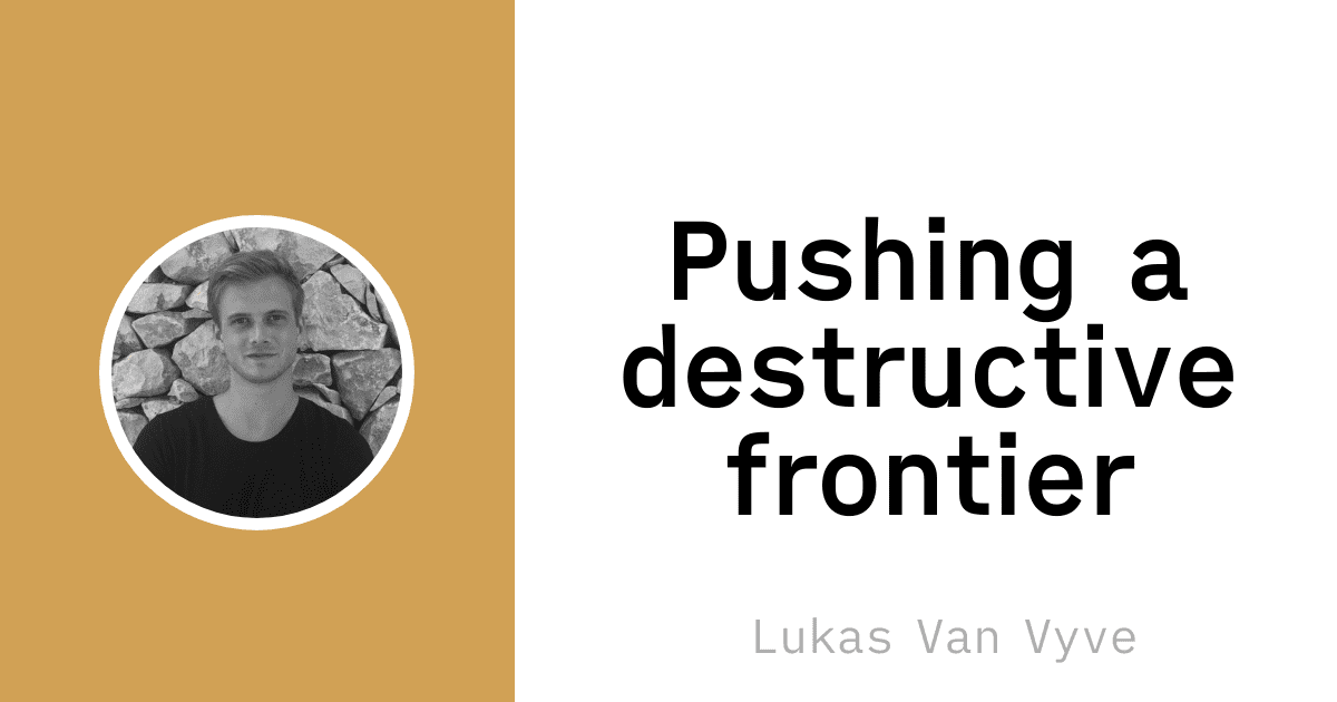 #40 Pushing a destructive frontier - Lukas Van Vyve