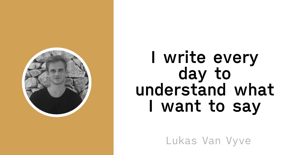 #88 I write every day to understand what I want to say - Lukas Van Vyve