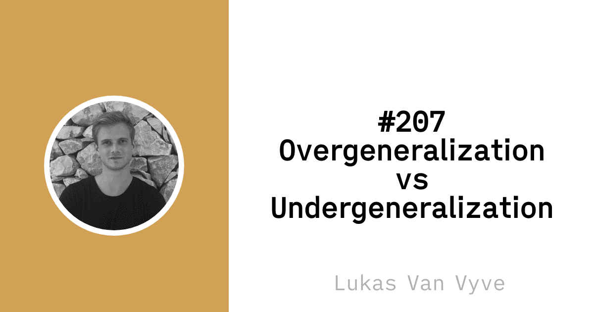 #207 Overgeneralization vs Undergeneralization - Lukas Van Vyve