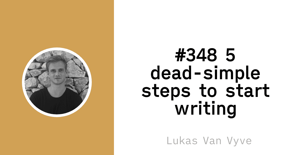 #348 5 dead-simple steps to start writing - Lukas Van Vyve