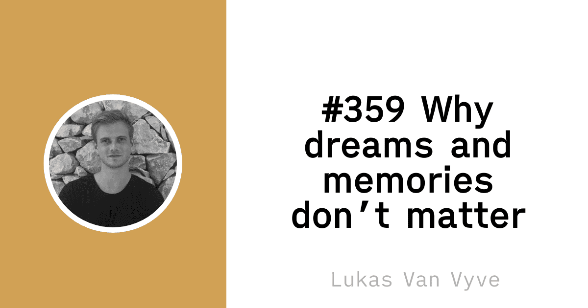 #359 Why dreams and memories don’t matter - Lukas Van Vyve