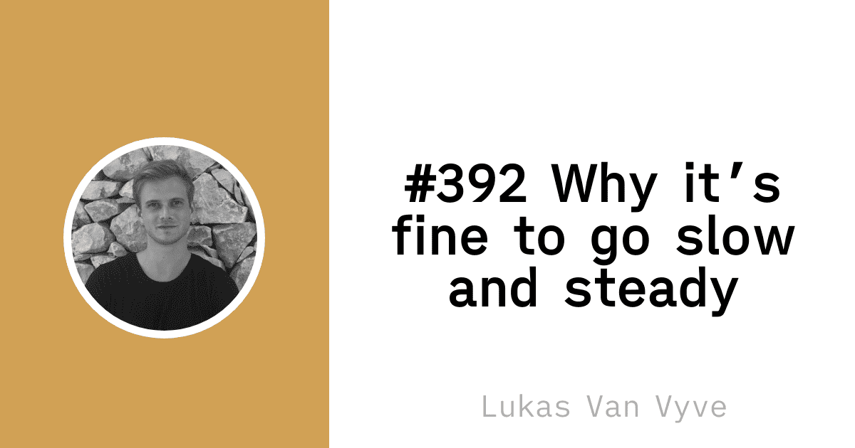 #392 Why it’s fine to go slow and steady - Lukas Van Vyve